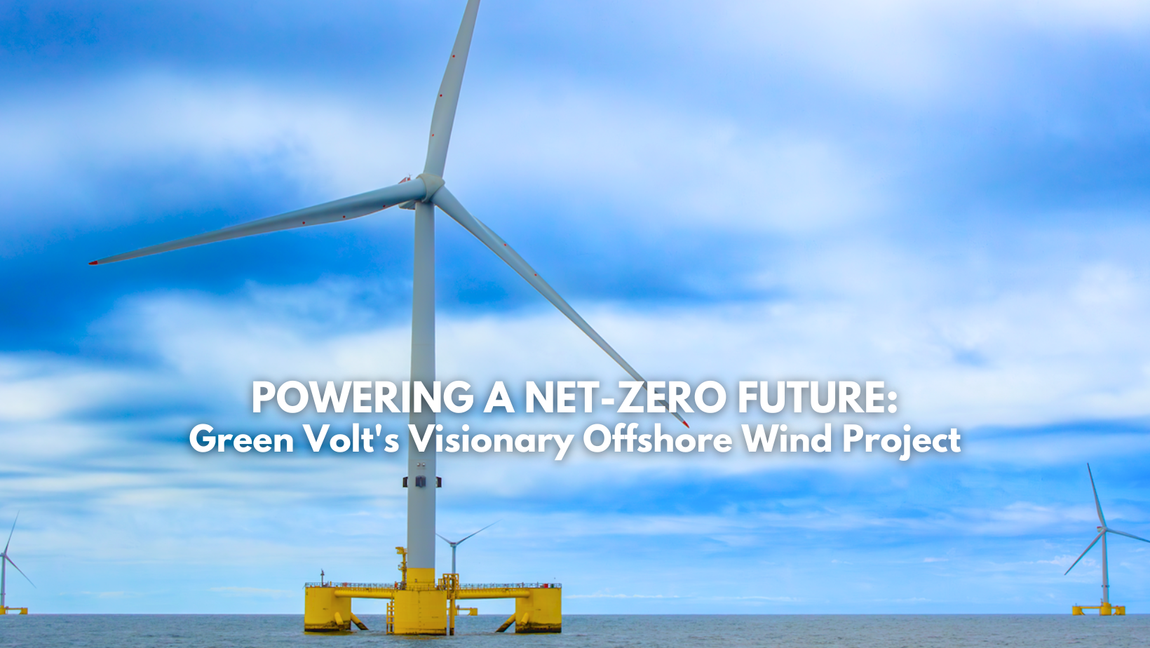 Powering a Net-Zero Future: Green Volt's Visionary Offshore Wind Project | OUR GREAT MINDS